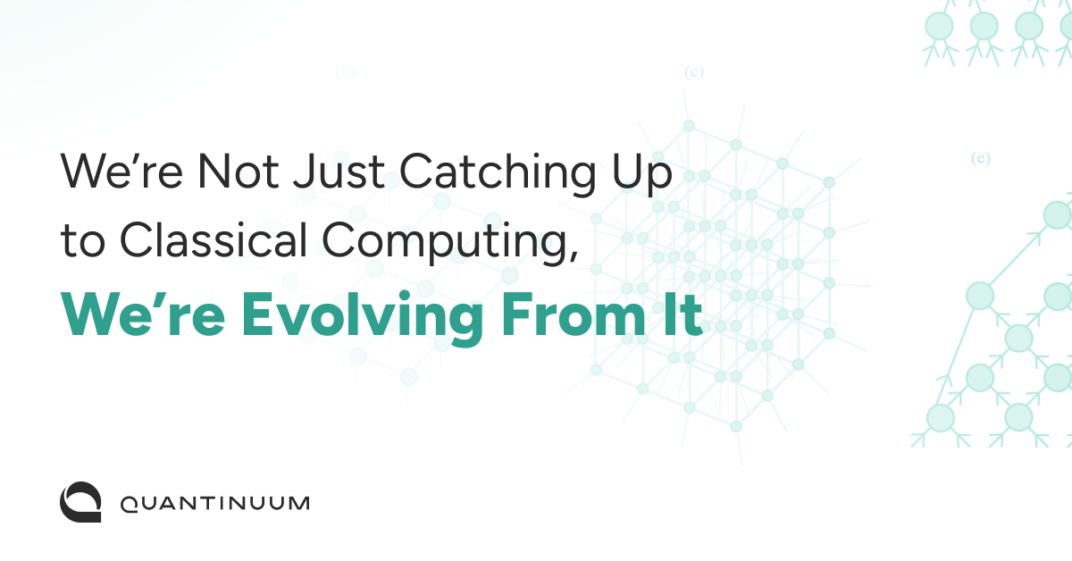 We’re not just catching up to classical computing, we’re evolving from it